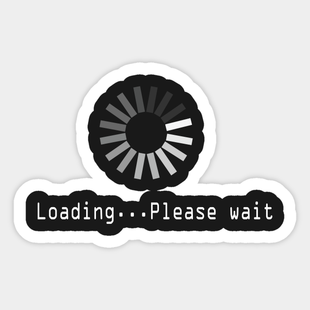 Loading...please wait - Loading Please Wait - Sticker | TeePublic